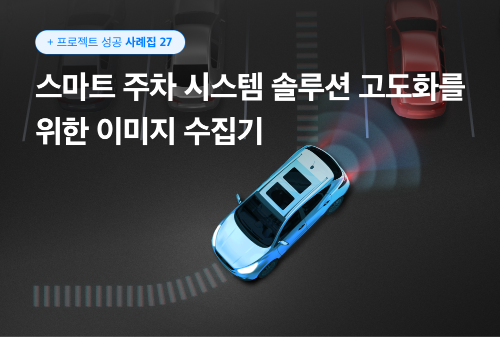 프로젝트 성공 사례27 스마트 주차 시스템 솔루션 고도화를 위한 이미지 수집기 Crowdworks Blog
